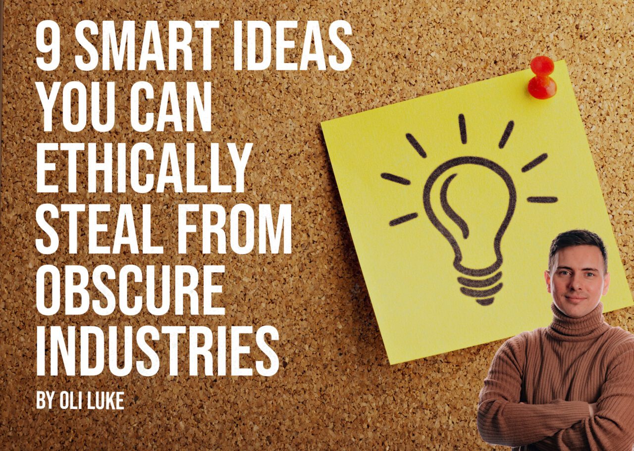 Three Obscure Industries That You Can “Ethically Steal” Ideas From To ...